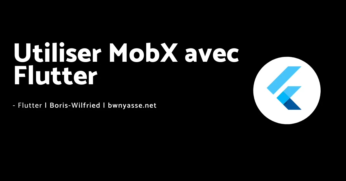 Maîtriser MobX dans Flutter: Un guide complet | Boris-Wilfried