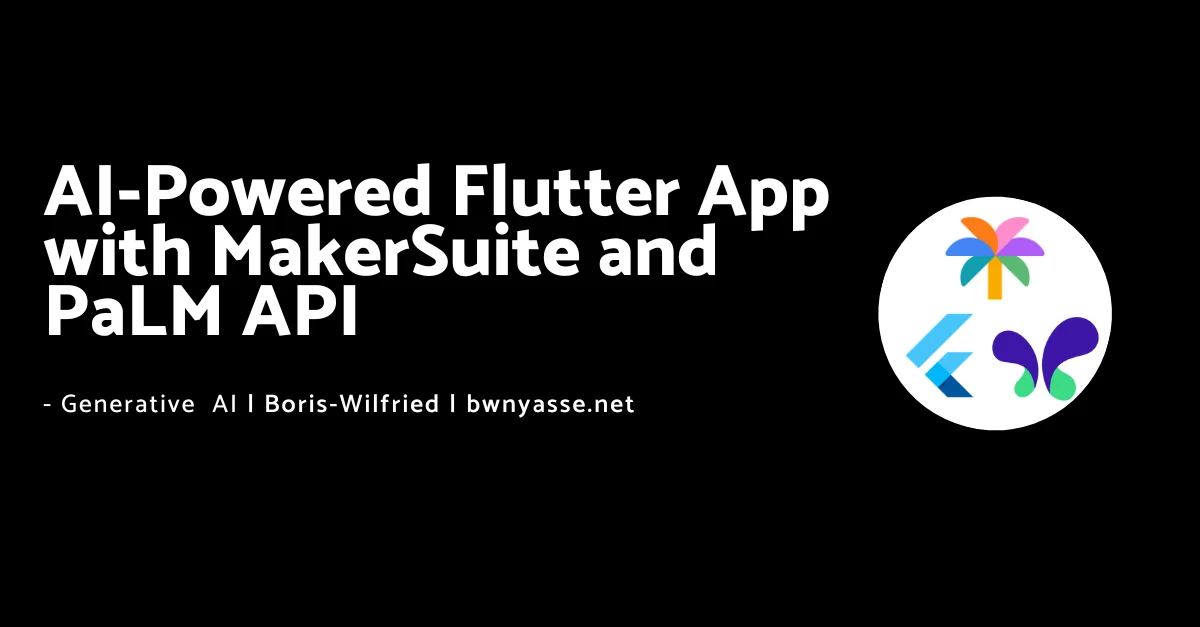 AI-Powered Flutter App with MakerSuite and PaLM API | Boris-Wilfried