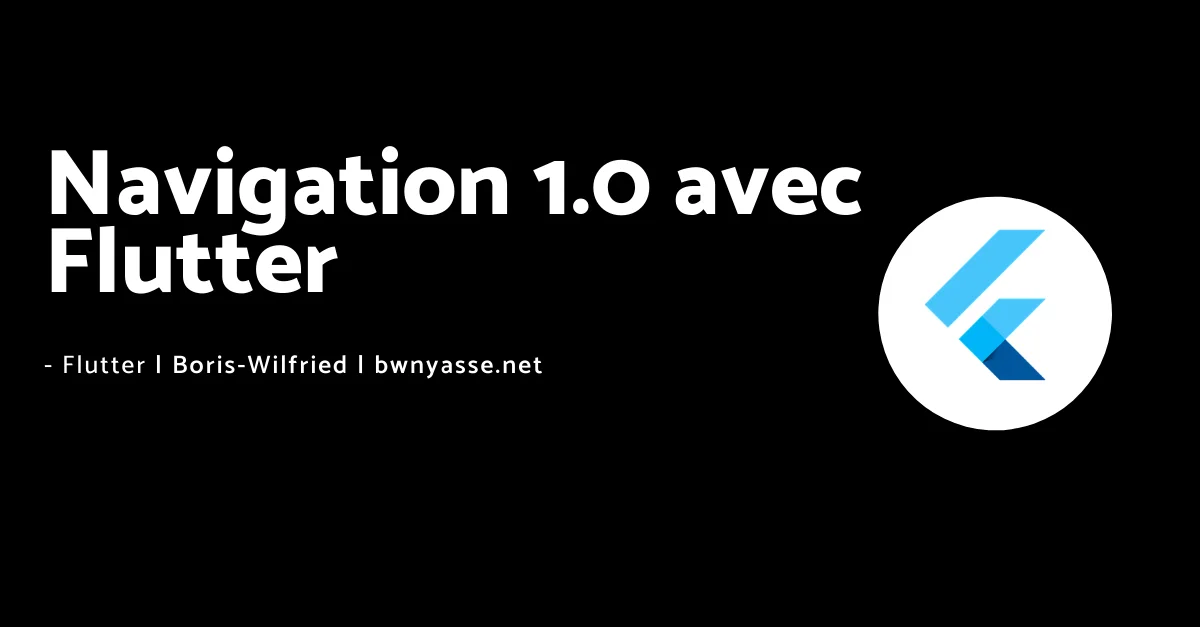 Flutter Navigation 1.0: Guide complet | Boris-Wilfried